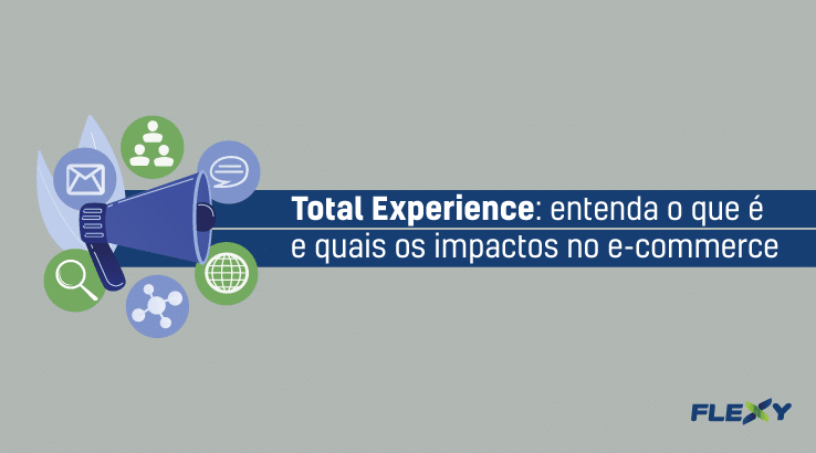 Total Experience no e-commerce: entenda o que é | Blog Flexy